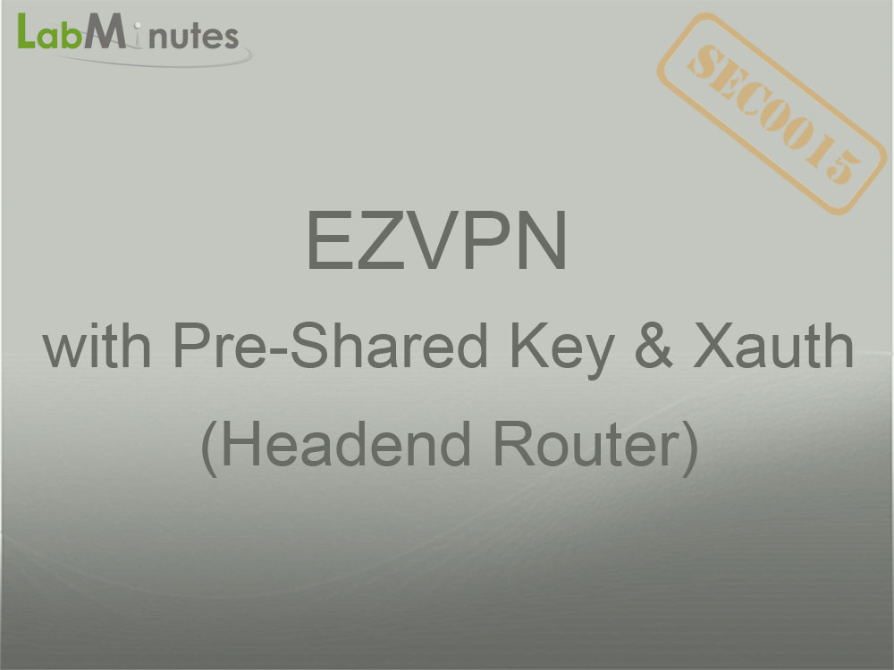 SEC0015 - Router EZVPN with Pre-Shared Key and XAuth | Lab Minutes