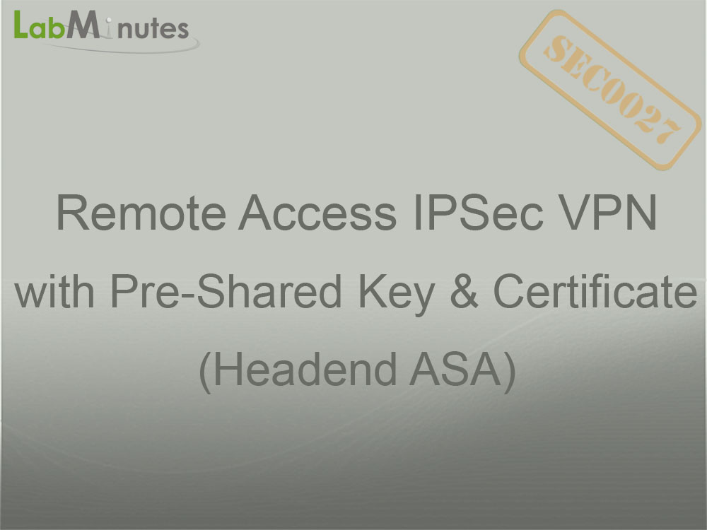 SEC0027 - ASA Remote Access IPSec VPN with Pre-Shared Key and ...