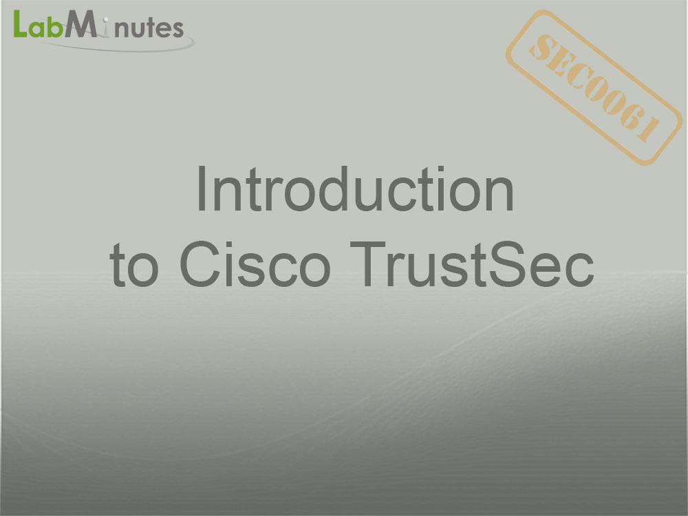 SEC0061 - Introduction to Cisco TrustSec | Lab Minutes