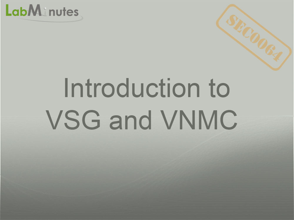 SEC0064 - Introduction to VSG and VNMC | Lab Minutes