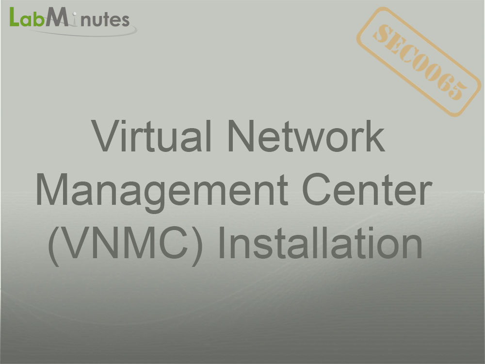 SEC0065 - Virtual Network Management Center (VNMC) Installation | Lab ...
