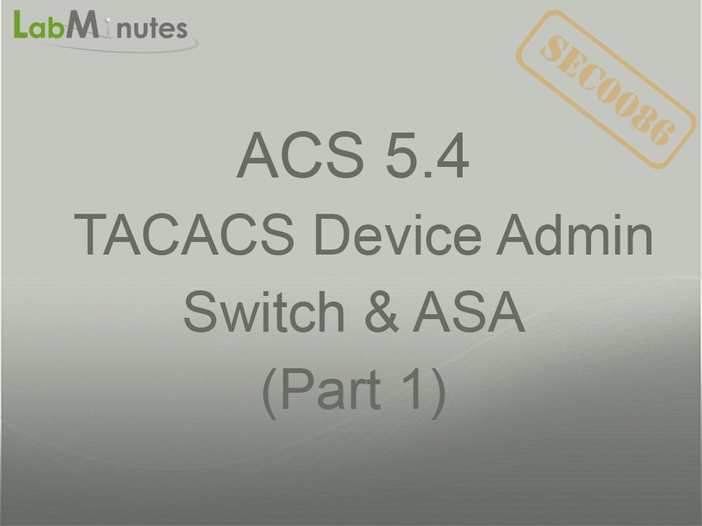 SEC0086 - ACS 5.4 TACACS Device Admin on Switch and ASA (Part 1) | Lab ...
