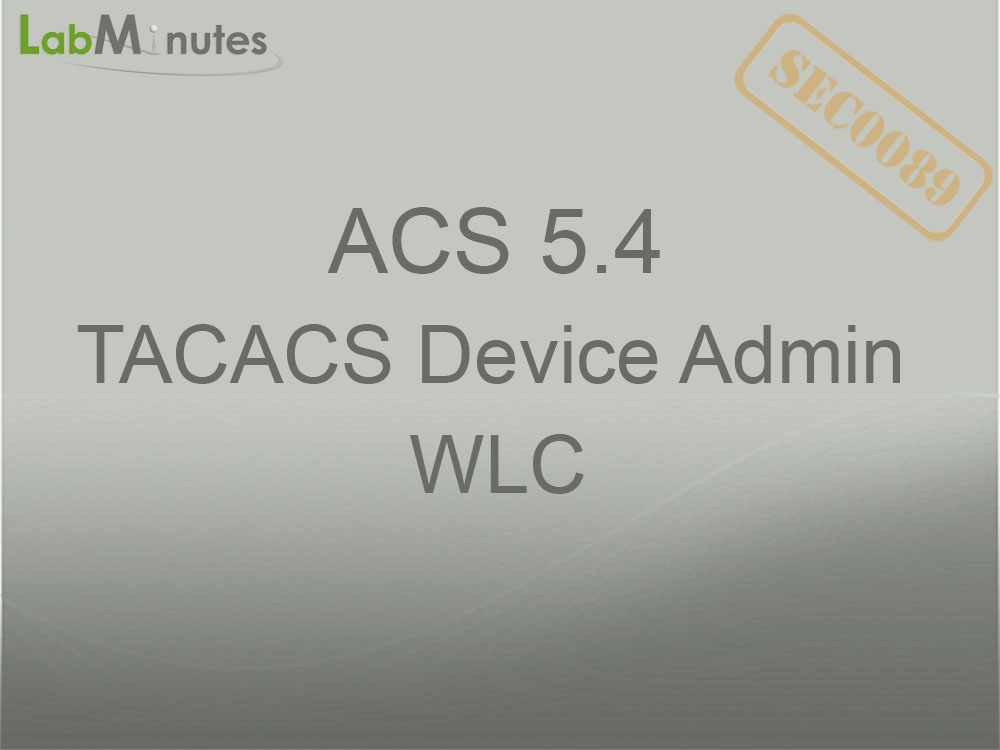 SEC0089 - ACS 5.4 TACACS Device Admin on WLC | Lab Minutes