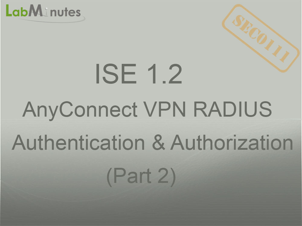 How to Configure Cisco ISE 1.2 AnyConnect VPN RADIUS Authentication and Authorization (Part 2)