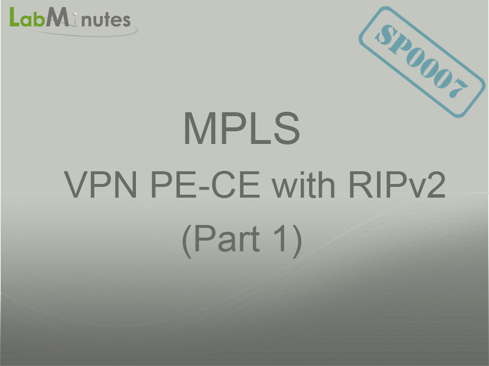 How to Configure Cisco MPLS VPN PE-CE with RIPv2 (Part 1)