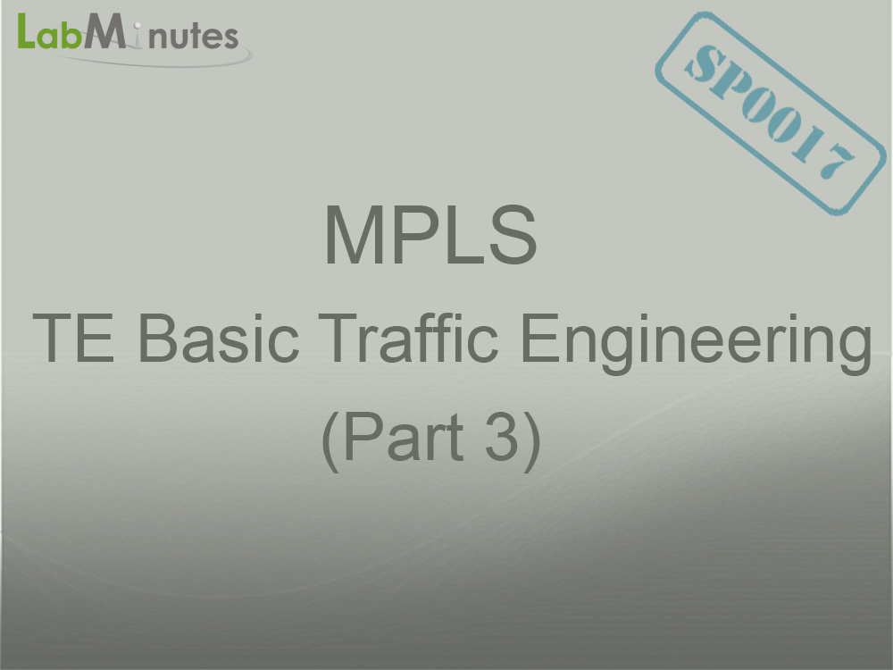 How to Configure Cisco MPLS TE Basic Traffic Engineering (Part 3)
